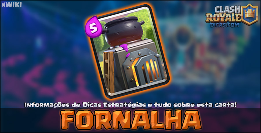 Fornalha - Informações, Estratégias e Wiki | Clash Royale Dicas Fornalha - Informações, Estratégias e Wiki | Clash Royale Dicas