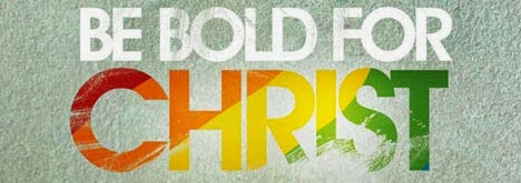 The Truth Media Blog: Be Bold For Christ