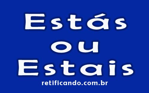 Estás ou estais? Qual a diferença?