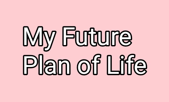 My Future Plan of Life