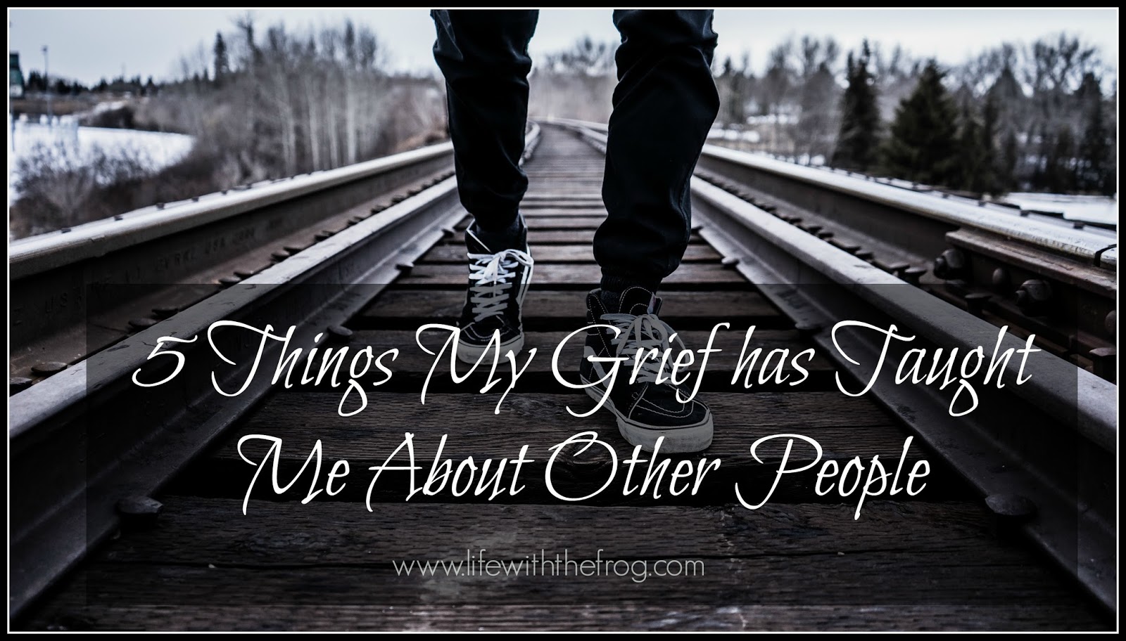 kissing the frog: 5 things my grief has taught me about other people