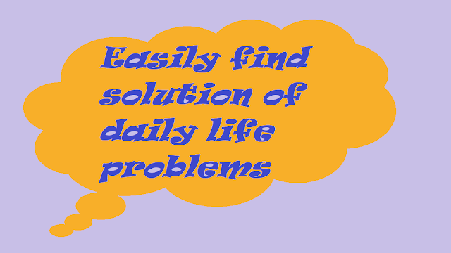 How to easily solve daily life problems