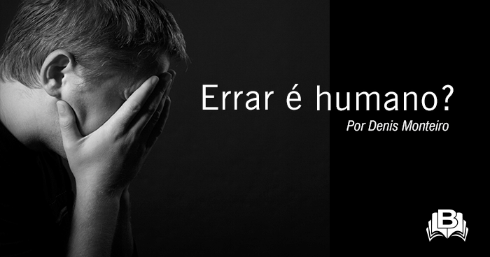 METANÓIA...TRAZENDO O EVANGELHO DE VOLTA !: Errar é humano?