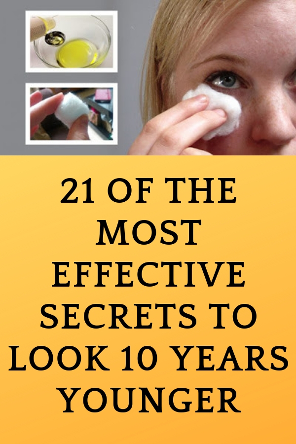 21 OF THE MOST EFFECTIVE SECRETS TO LOOK 10 YEARS YOUNGER
