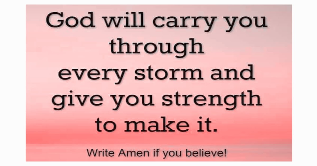 God will carry you through every storm! Amen.