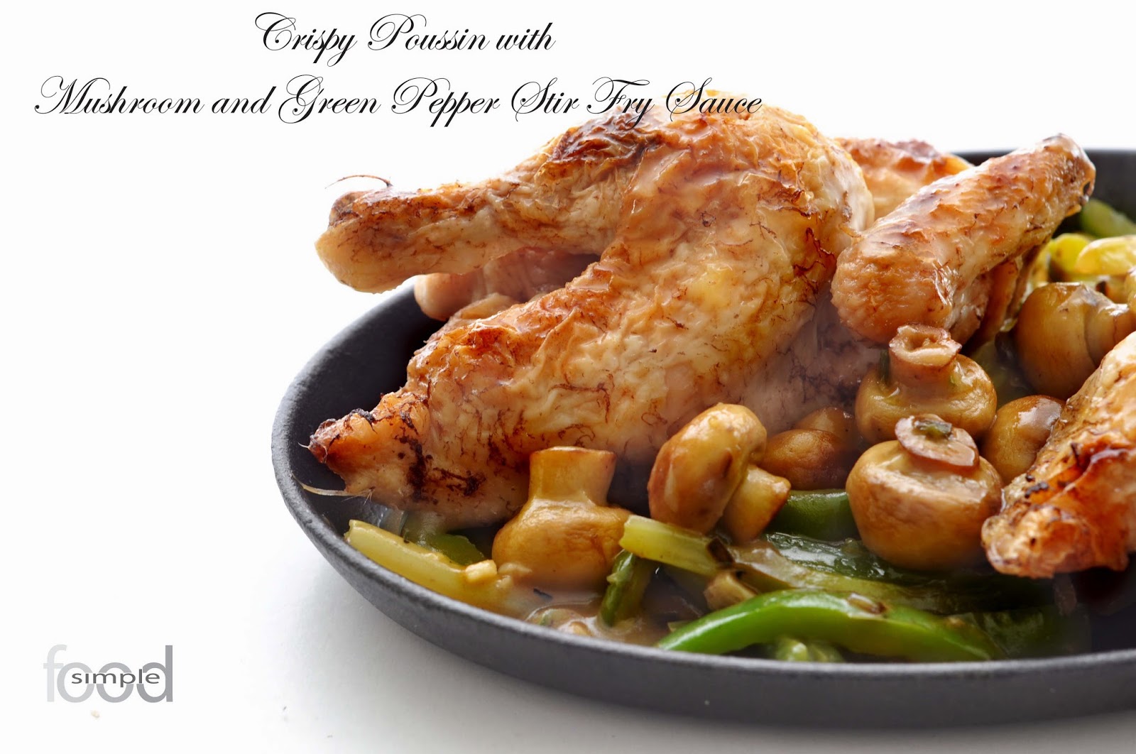 Simple Food: Crispy Poussin with Mushroom and Pepper Stir Fry Sauce