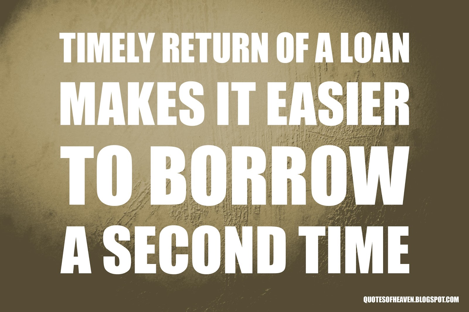 Quotes From Heaven: "Timely return of a loan makes it easier to borrow ...