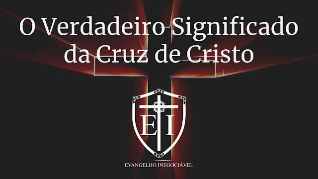 O Verdadeiro Significado da Cruz de Cristo