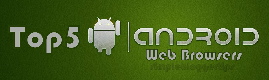 Top 5 Selected Best Android Web Browsers - SimpleBloggerTips