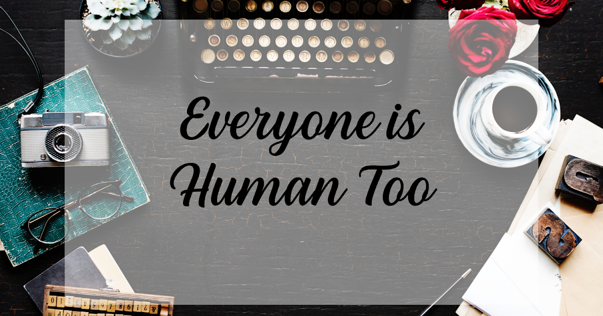 Everyone Is Human Too