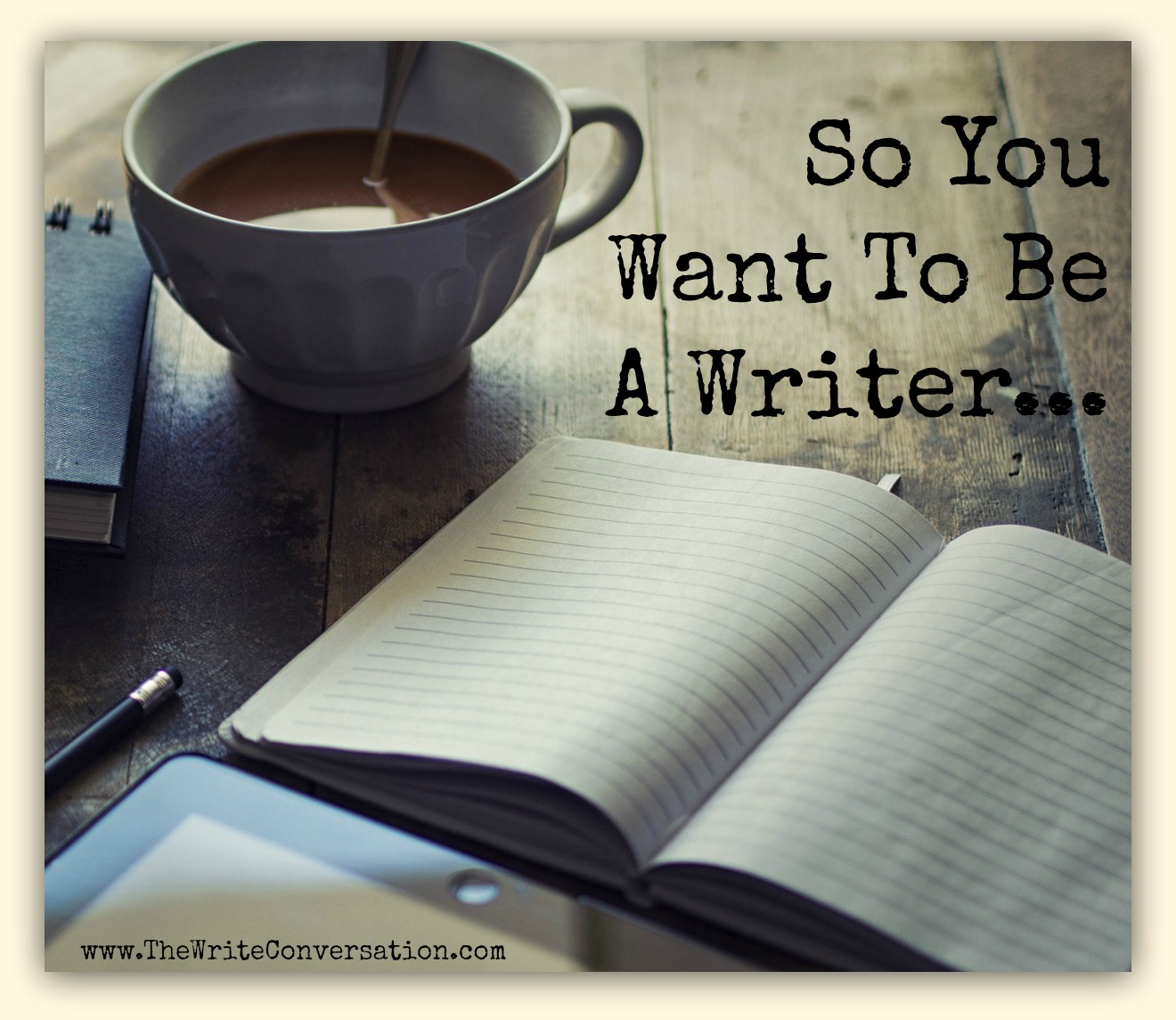 The Write Conversation So You Want To Be A Writer the-write-conversation-so-you-want-to-be-a-writer
