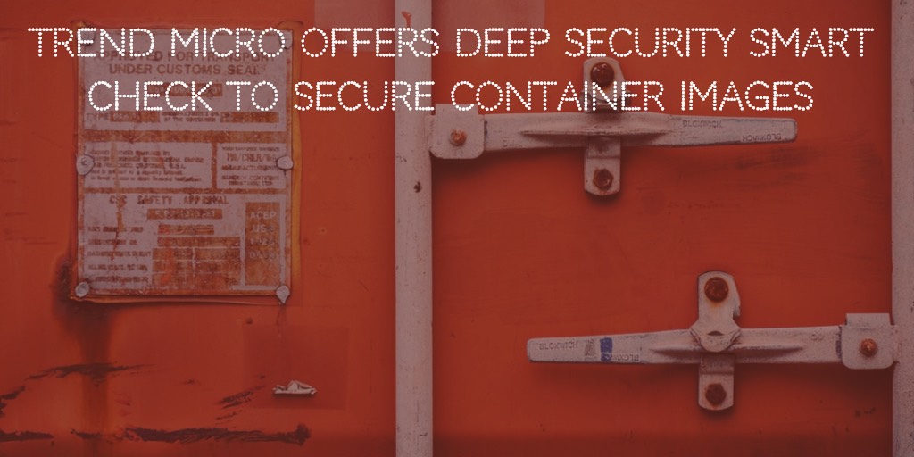 Trend Micro offers Deep Security Smart Check to secure container images
