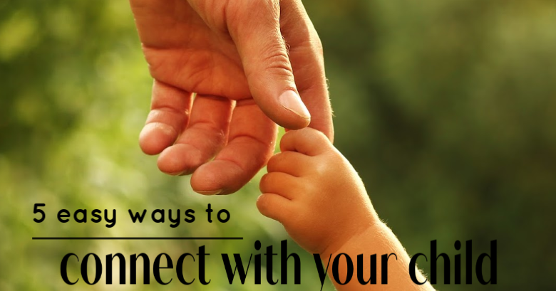 5 Easy Ways to Connect with Your Child - Messy Little Monster