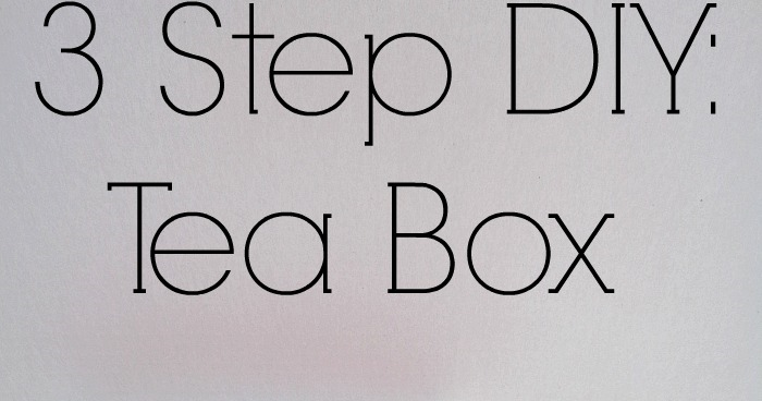 3 Step DIY: Tea Box - Running With A Glue Gun
