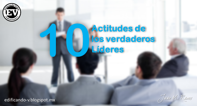 10 actitudes de los verdaderos líderes | Edificando Vidas | Recursos ... 10 actitudes de los verdaderos líderes | Edificando Vidas | Recursos ...