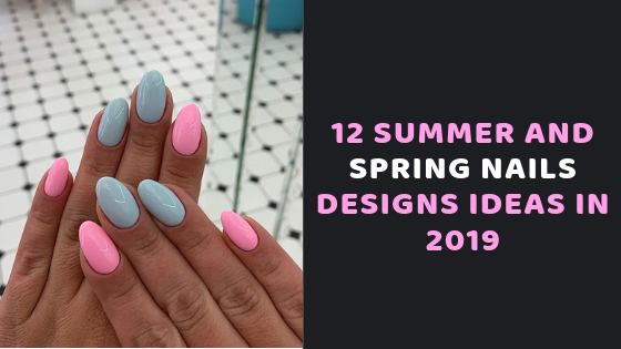 12 Summer and Spring Nails Designs Ideas in 2019