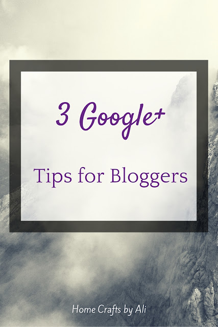 3 Google+ tips for Bloggers - Home Crafts by Ali