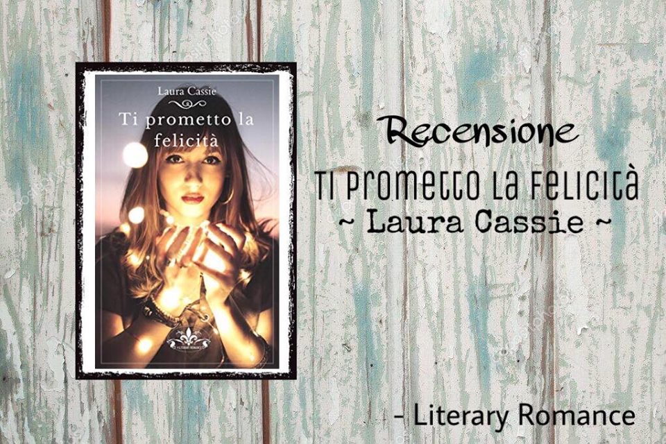 BookLovers105: recensione TI PROMETTO LA FELICITà - Laura Cassie