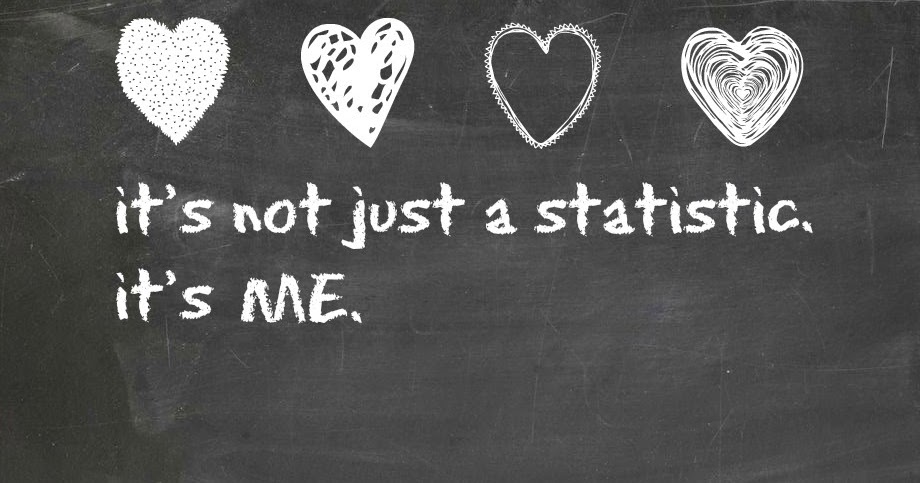 IT'S NOT JUST A STATISTIC. IT'S ME.