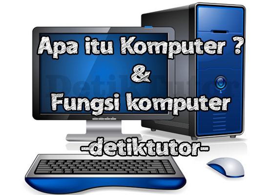 Apa Itu Komputer Pengertian Komputer Beserta Fungsinya Detik Tutor - Riset
