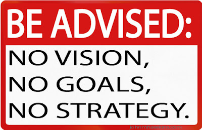 John M. Hawkins: BE ADVISED: NO VISION, NO GOALS, NO STRATEGY