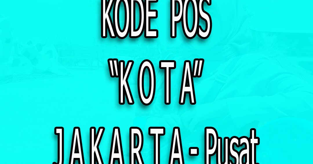 Kode Pos Jakarta Pusat Paling Lengkap