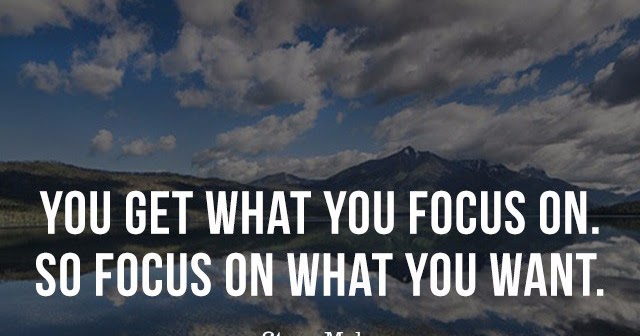 You get what you focus on. So focus on what you want. - Steve Mehr by ...