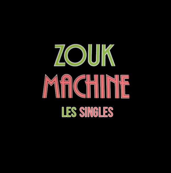 Zouk Machine - Les singles par Chrisaor84 | To Rip Or Not