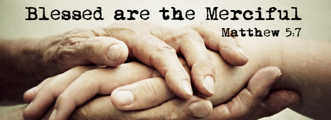 TRUSTWORTHY SAYINGS: Blessed are the merciful, for they will be shown ...