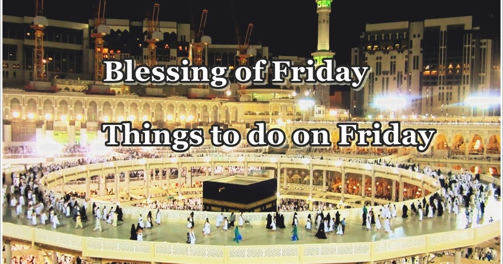 Things on Friday to do and Blessing and Superiority of Friday - Islam