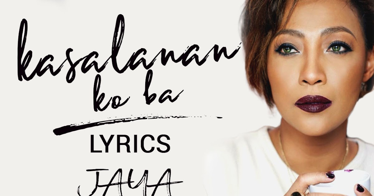 Jaya - Kasalanan Ko Ba Lyrics - OPM Lyrics & Playlist
