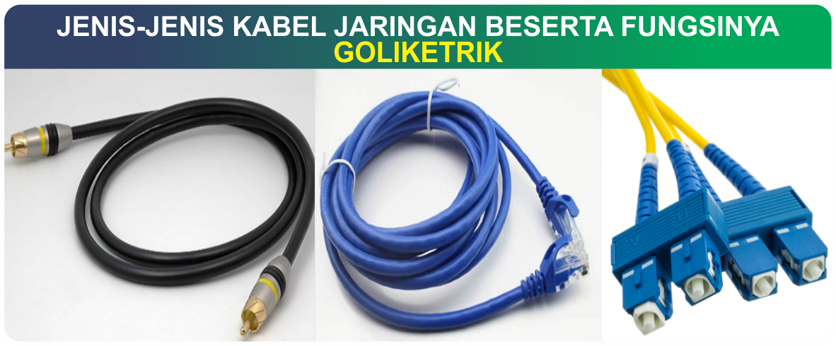 Mengenal Jenis-jenis Kabel Jaringan Beserta Fungsinya - Goliketrik