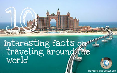 TRAVELERSGRAM: 10 INTERESTING FACTS ON TRAVELING AROUND THE WORLD!