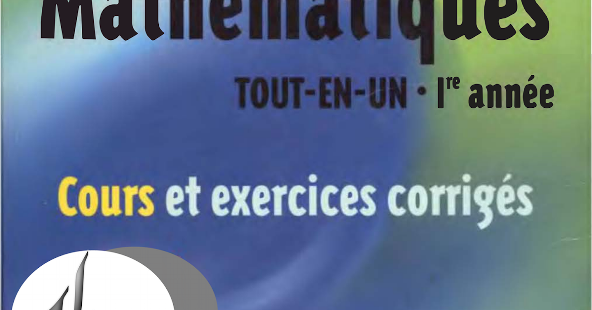 Cours et exercices corrigés mathématique Tout-en-un 1re annéeψ maths
