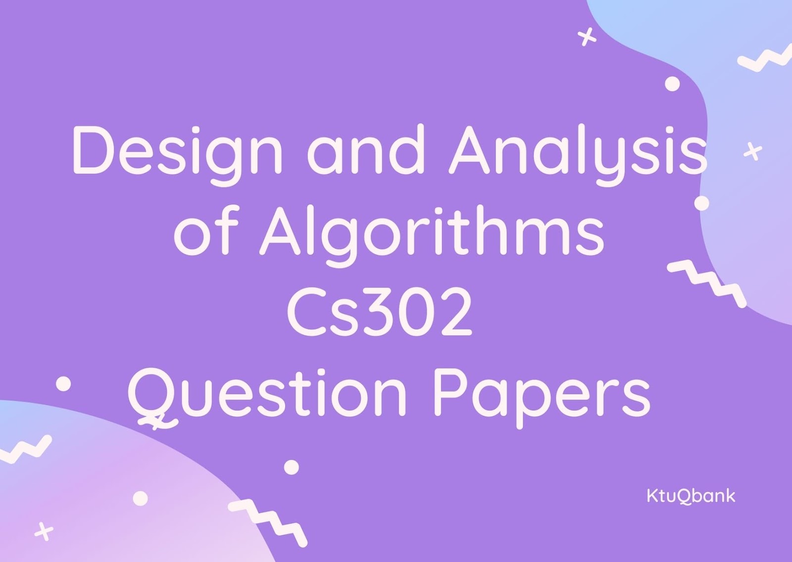 Design And Analysis Of Algorithms Cs302 Question Papers 2015 Batch Ktuqbank