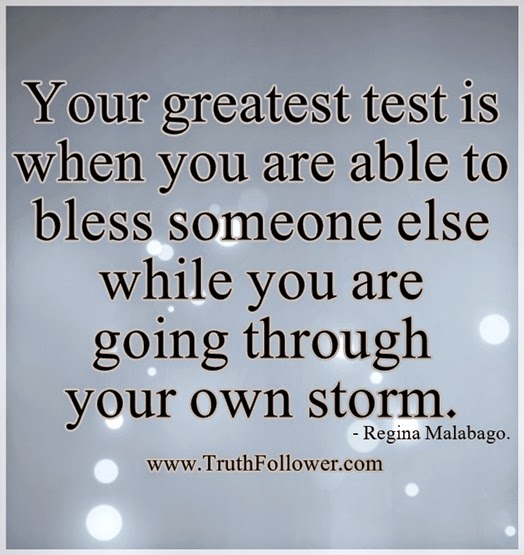 Your greatest test is when you are able to bless someone else