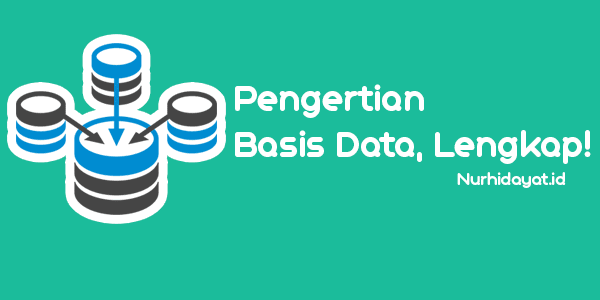 Pengertian Basis Data (Database) Secara Lengkap - Nurhidayat ID