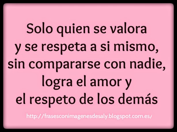 Frases con imágenes : Solo quien se valora y se respeta a si mismo, sin ...
