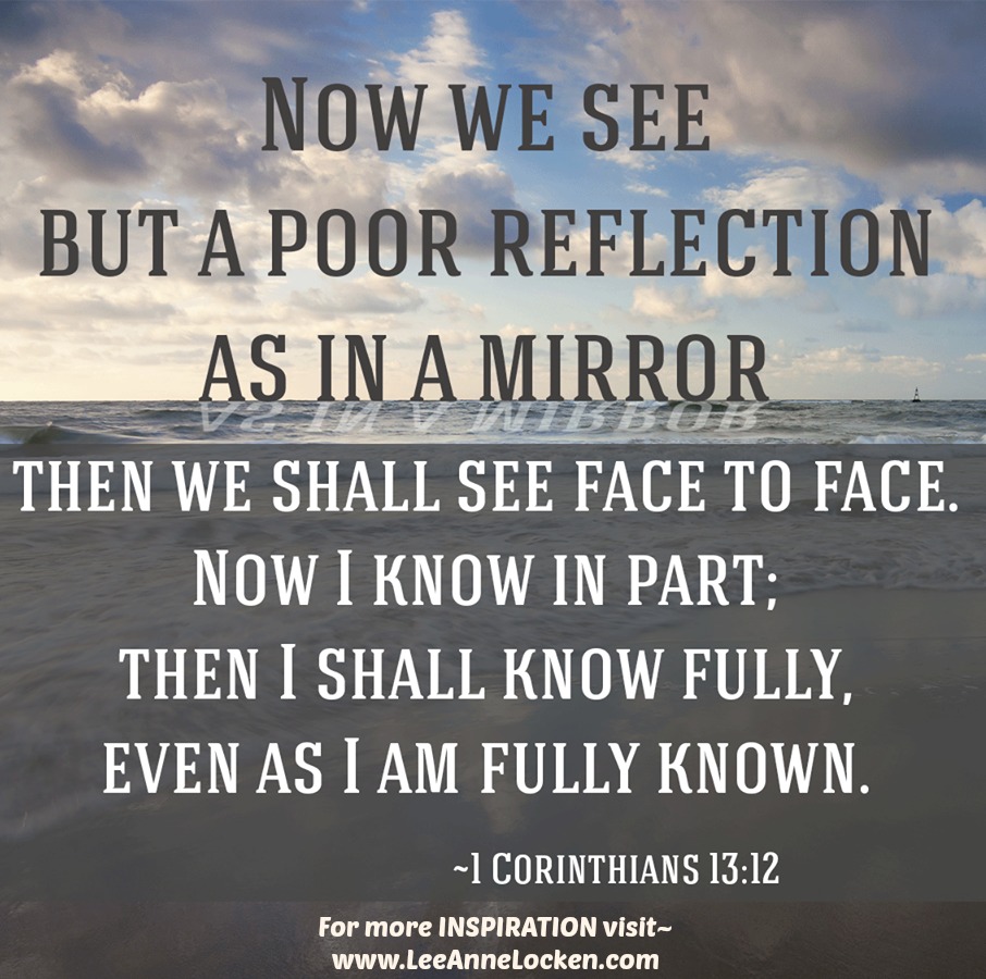Inspiration by LeeAnne Locken: When shall YOU FULLY KNOW? 1 Corinthians ...