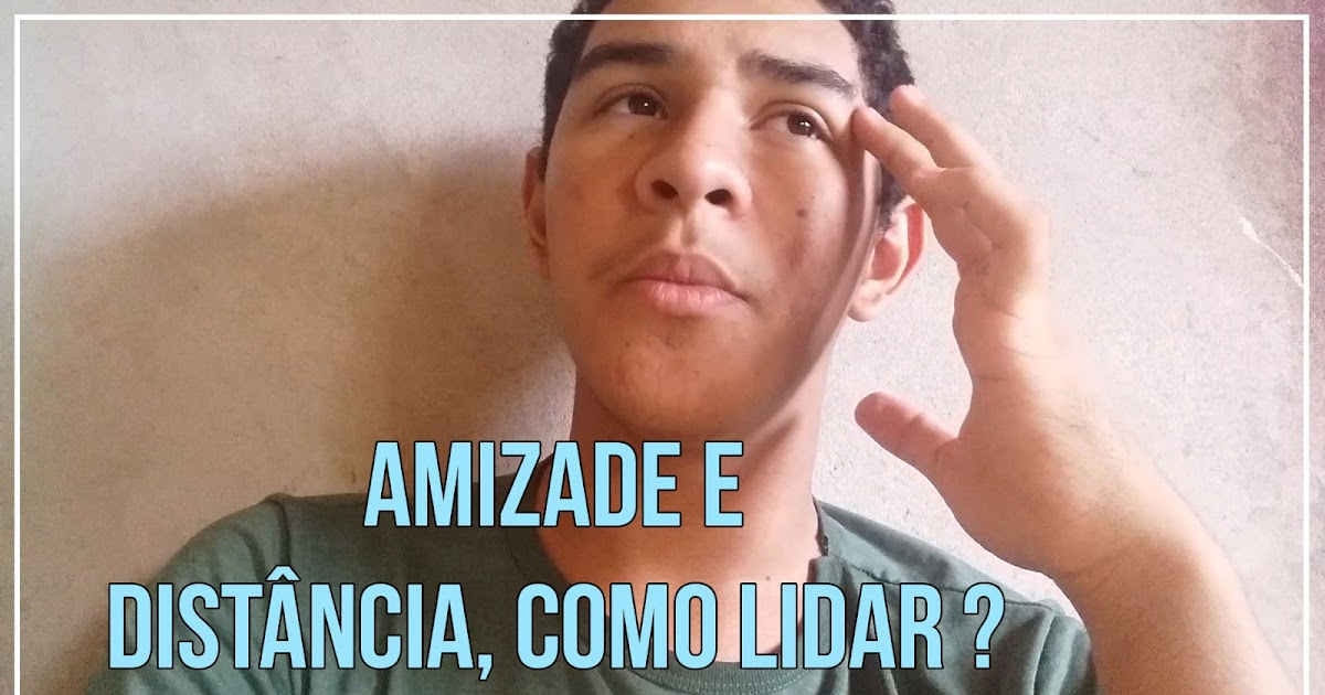 VÍDEO | COMO MANTER AMIZADE COM A DISTÂNCIA - Mateus Francisco