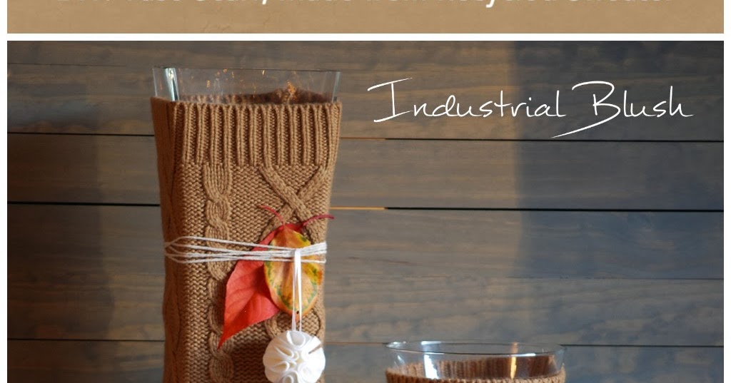 INDUSTRIAL BLUSH: DIY: Vase Scarf, Made from Recycled Sweater