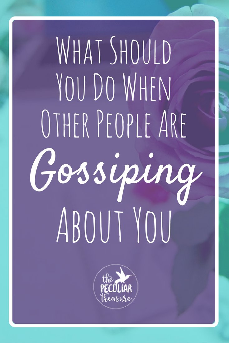 The Peculiar Treasure: What Should You Do When People Are Gossiping ...