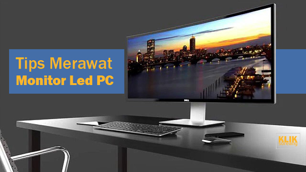 Tips Merawat Monitor Led PC - Klik Soreang