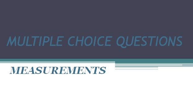 INSTRUMENTATION IN A NUTSHELL: Multiple choice questions - Measurements