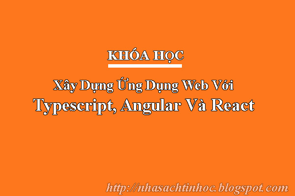 Chia Sẻ Khóa Học Xây Dựng Ứng Dụng Web Với Typescript Angular Và React