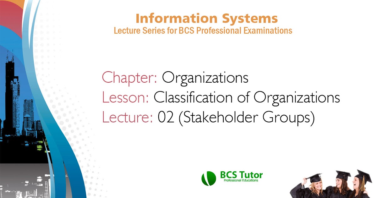 BCS Online Lectures: Classification of Organizations - (Stakeholder Groups) Lecture 02