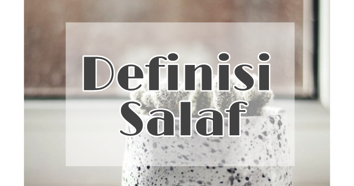 PENGERTIAN SALAF (السَّلَفُ)