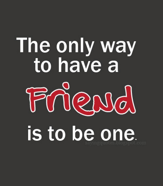 The only way to have friend is to be one | nineimages