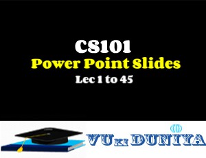 CS101 PPT Slides Lec 1 to 45 | VU Ki Duniya
