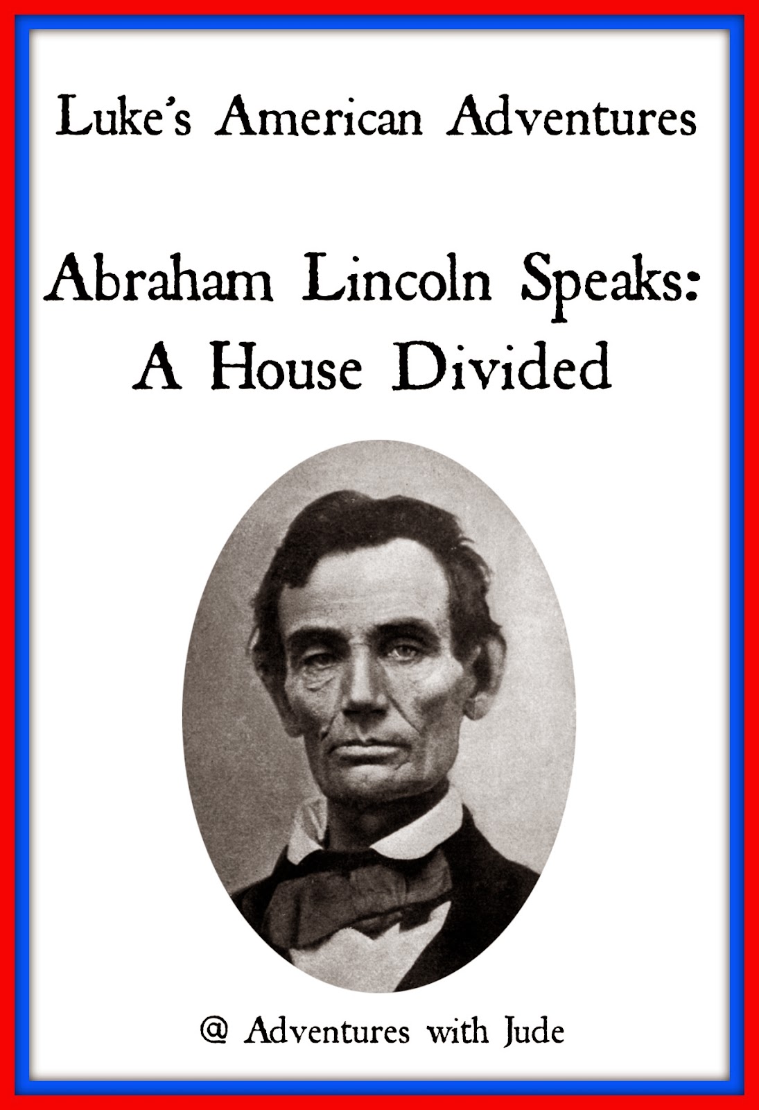 Adventures with Jude: Abraham Lincoln Speaks: A House Divided